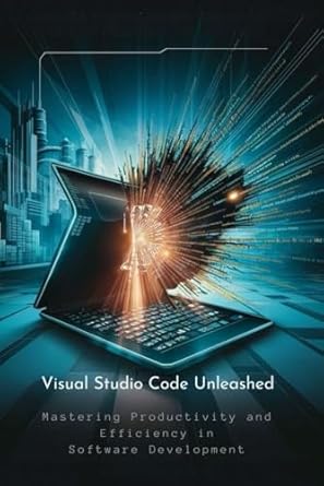 Visual Studio Code Unleashed: Mastering Productivity and Efficiency in ...
