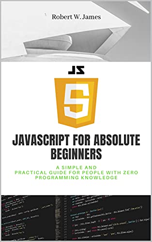 Amazon.com: JavaScript for Absolute Beginners (Eclectic programming) eBook : W. James, Robert ...