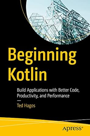 Beginning Kotlin: Build Applications with Better Code, Productivity ...