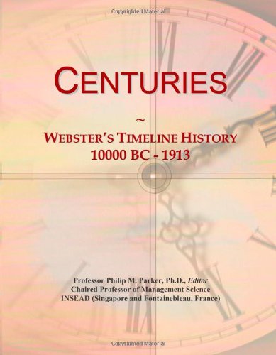 Centuries: Webster's Timeline History, 10000 BC - 1913: International ...