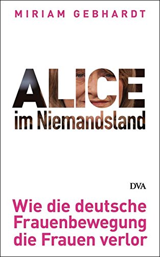 Alice im Niemandsland: Wie die deutsche Frauenbewegung die Frauen ...