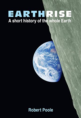 Earthrise: A short history of the whole Earth - Second Edition , Poole ...