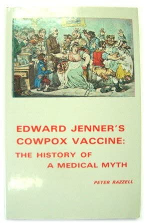 Edward Jenner's Cowpox Vaccine: The History of a Medical Myth: Razzell ...