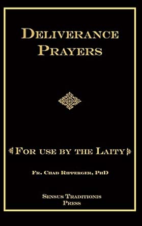 Deliverance Prayers: For Use by the Laity: Ripperger PhD, Fr. Chad A ...