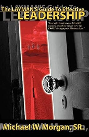 The Layman's Guide to Effective Leadership: Morgan, Sr Michael W ...