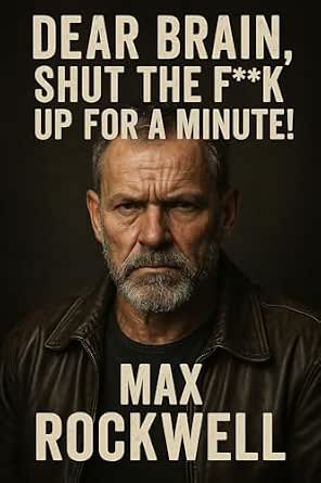 Dear Brain, Shut the F**K Up for a Minute!: You’re not broken. You’re ...