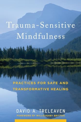 Trauma-Sensitive Mindfulness: Practices for Safe and Transformative ...