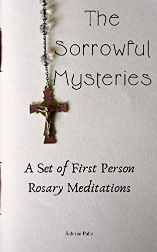 The Sorrowful Mysteries: A Set of First Person Meditations: Paltz ...