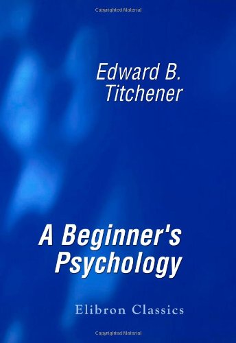 A Beginner's Psychology: Titchener, Edward Bradford: 9781402185144 ...
