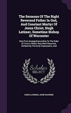 The Sermons Of The Right Reverend Father In God, And Constant Martyr Of ...