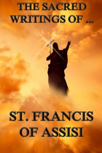 The Sacred Writings of St. Francis of Assisi: Assisi, St. Francis of ...