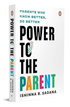 Power to the Parent: Parents Who Know Better, Do Better: Sadana, Ishinna B.: 9780143465973 ...