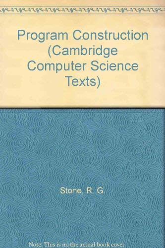 Program Construction (Cambridge Computer Science Texts, Series Number 22): Stone, R. G., Cooke ...