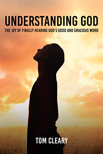 Understanding God: The Joy of Finally Hearing God’s Good and Gracious ...