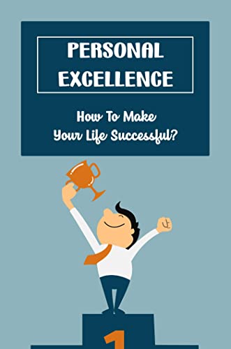 Personal Excellence: How To Make Your Life Successful? eBook : Winning ...