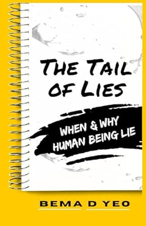 The Trail of Lies: When and Why Human Beings Lie: YEO, BEMA D ...