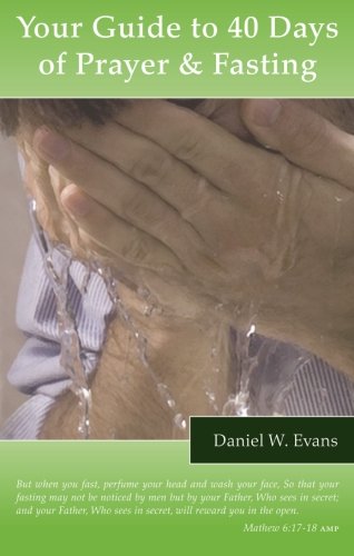 Your Guide to 40 Days of Prayer & Fasting: Daniel W. Evans ...
