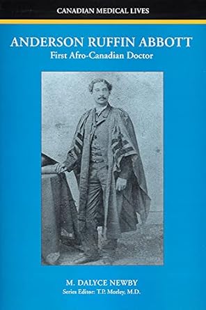 Anderson Ruffin Abbott: First Afro-canadian Doctor: Newby, M. Dalyce ...