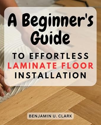 A Beginner's Guide to Effortless Laminate Floor Installation": Unlock ...