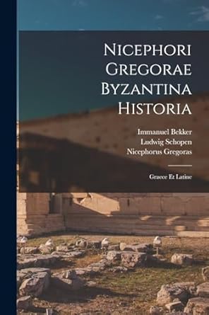 Nicephori Gregorae Byzantina Historia: Graece Et Latine (Latin Edition ...
