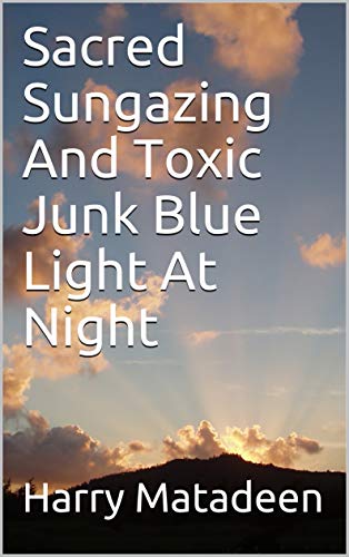 Sacred Sungazing And Toxic Junk Blue Light At Night - Kindle edition by ...