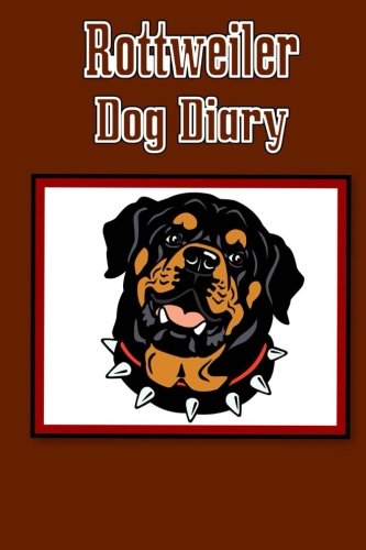 Rottweiler Dog Diary: Create a dog memoir, dog scrapbook or dog diary ...