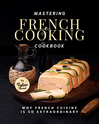 Mastering French Cooking Cookbook: Why French Cuisine Is So ...