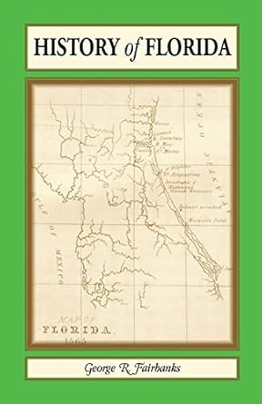 History of Florida: From its Discovery by Ponce de Leon in 1512 to the ...