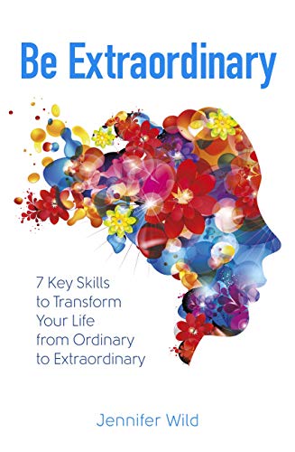 Be Extraordinary: 7 Key Skills to Transform Your Life From Ordinary to ...