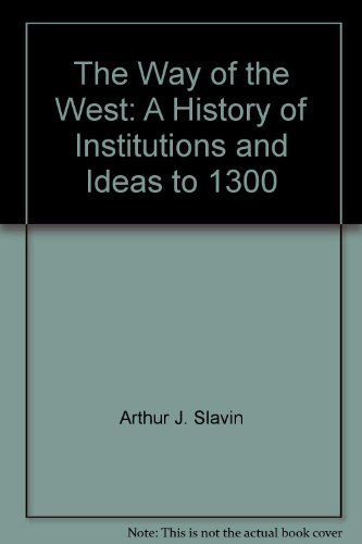 The Way of the West: A History of Institutions and Ideas to 1300 ...