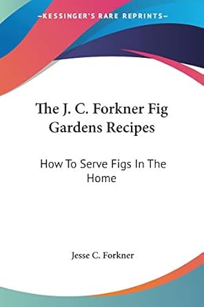 The J. C. Forkner Fig Gardens Recipes: How To Serve Figs In The Home ...