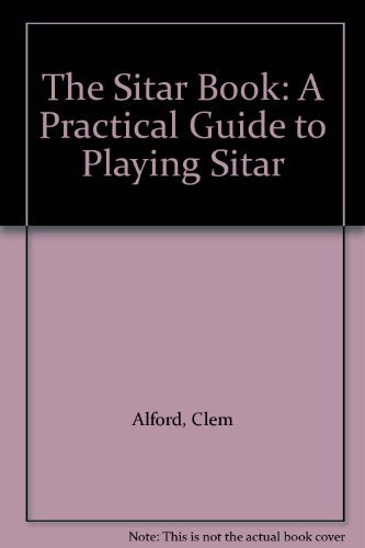 The Sitar Book: A Practical Guide to Playing Sitar: Alford, Clem ...
