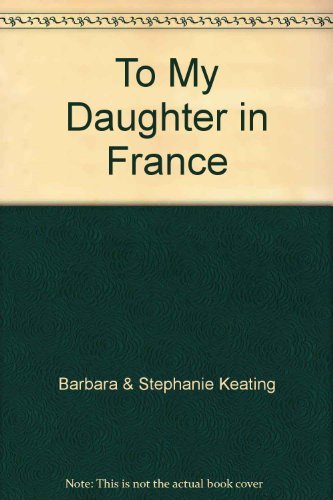 To My Daughter in France: Barbara Keating: 9781843430124: Amazon.com: Books