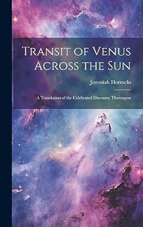 Transit of Venus Across the sun; a Translation of the Celebrated ...
