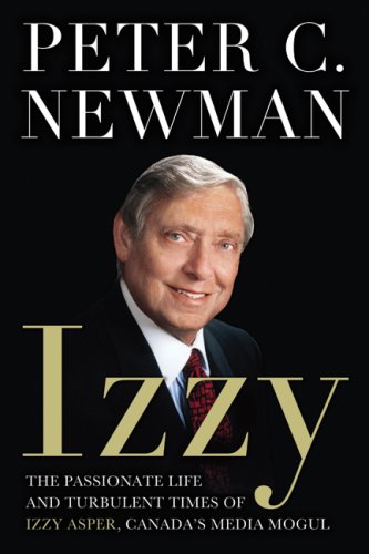 Izzy: The Passionate Life and Turbulent Times of Izzy Asper, Canada's ...