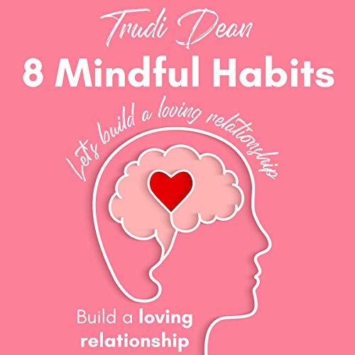8 Mindful Habits to Build a Loving Relationship : Trudi Dean, Lula ...