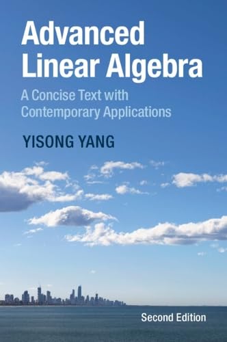 Advanced Linear Algebra: A Concise Text with Contemporary Applications: Yang, Yisong ...