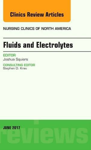 Fluids and Electrolytes, An Issue of Nursing Clinics, 1e (The Clinics ...