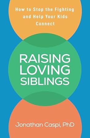Raising Loving Siblings: How to Stop the Fighting and Help Your Kids ...