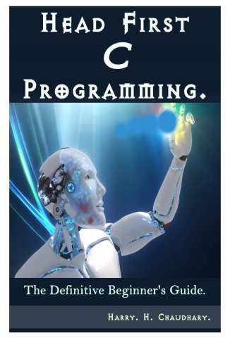 Head First C Programming: The Definitive Beginner's Guide. : Chaudhary, Harry. H.: Amazon.in: Books