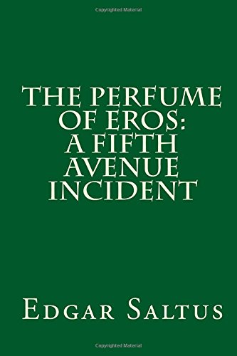 The Perfume of Eros: A Fifth Avenue Incident: Saltus, Edgar ...