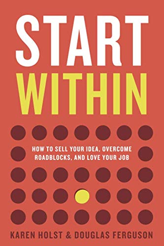 Start Within: How to sell your idea, overcome roadblocks, and love your ...