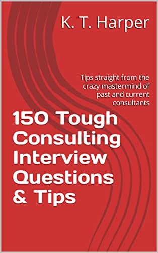 150 Tough Consulting Interview Questions & Tips : Tips straight from ...