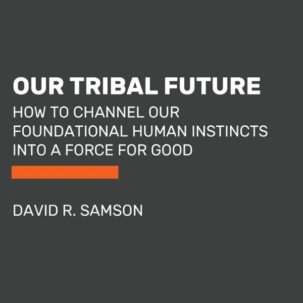 Amazon.com: Our Tribal Future: How to Channel Our Foundational Human Instincts into a Force for ...