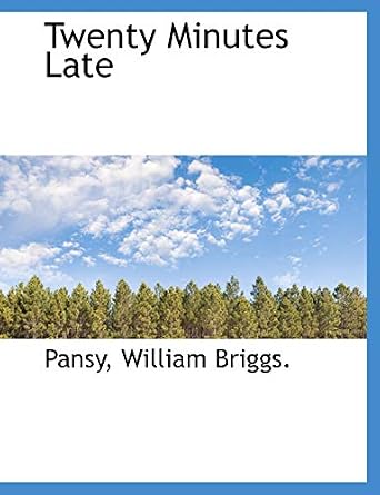 Twenty Minutes Late: Pansy, William Briggs.: 9781140464617: Amazon.com ...