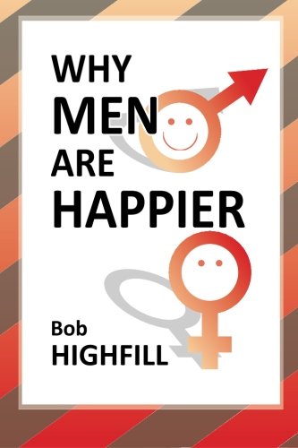 Why Men Are Happier: Highfill, Bob: 9781523473533: Amazon.com: Books