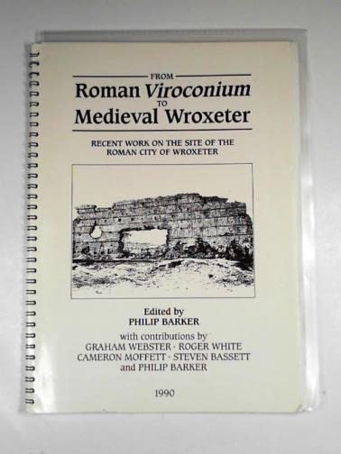 From Roman Viroconium to Medieval Wroxeter: Recent Work on the Site of ...