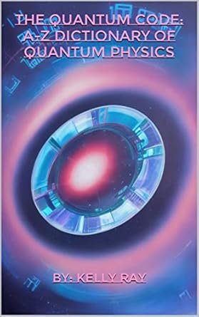 The Quantum Code: A-Z Dictionary of Quantum Physics , Ray, Kelly ...