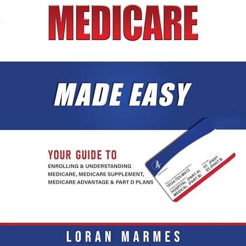Medicare Made Easy: Your Guide to Enrolling & Understanding Medicare ...