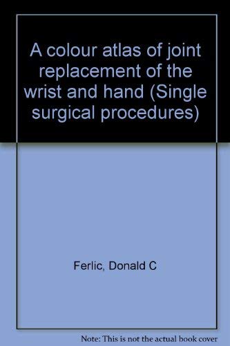 A colour atlas of joint replacement of the wrist and hand (Single ...